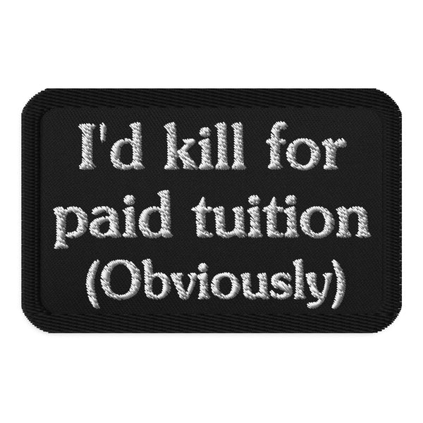 I'd Kill For Paid Tuition Embroidered Patch - Liberty Maniacs